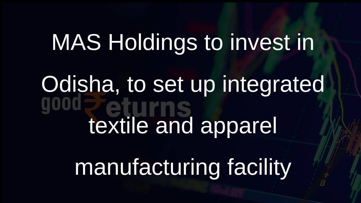 MAS Holdings to invest in Odisha, to set up integrated textile and ...