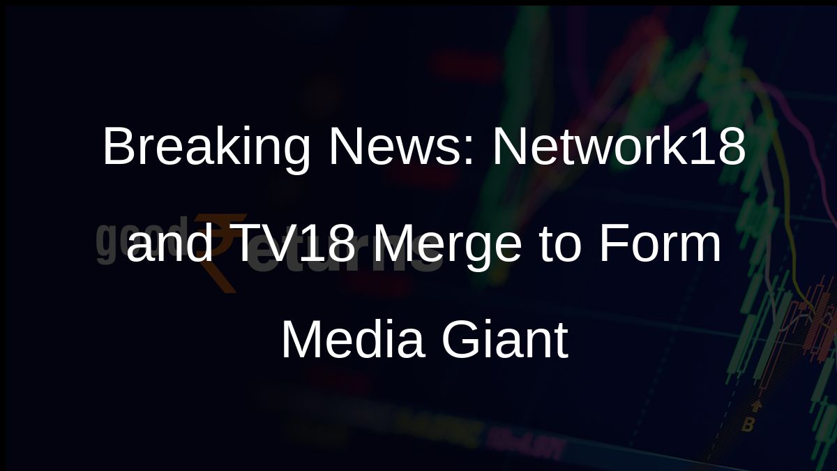 Network18 and TV18 Announce Consolidation of TV and Digital News ...