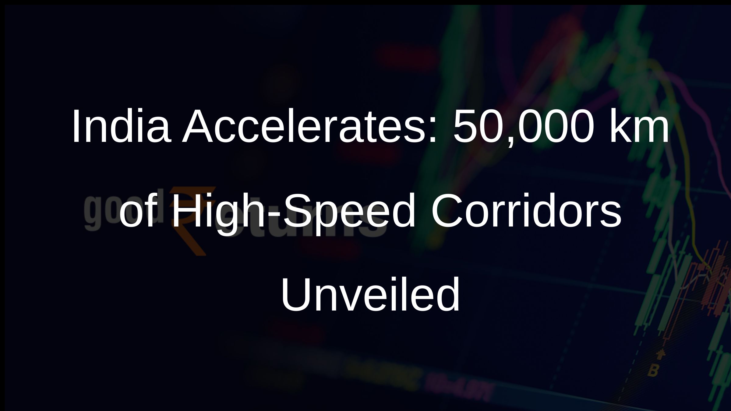 India to Build 50,000 km of High-Speed Corridors by 2047 - Goodreturns