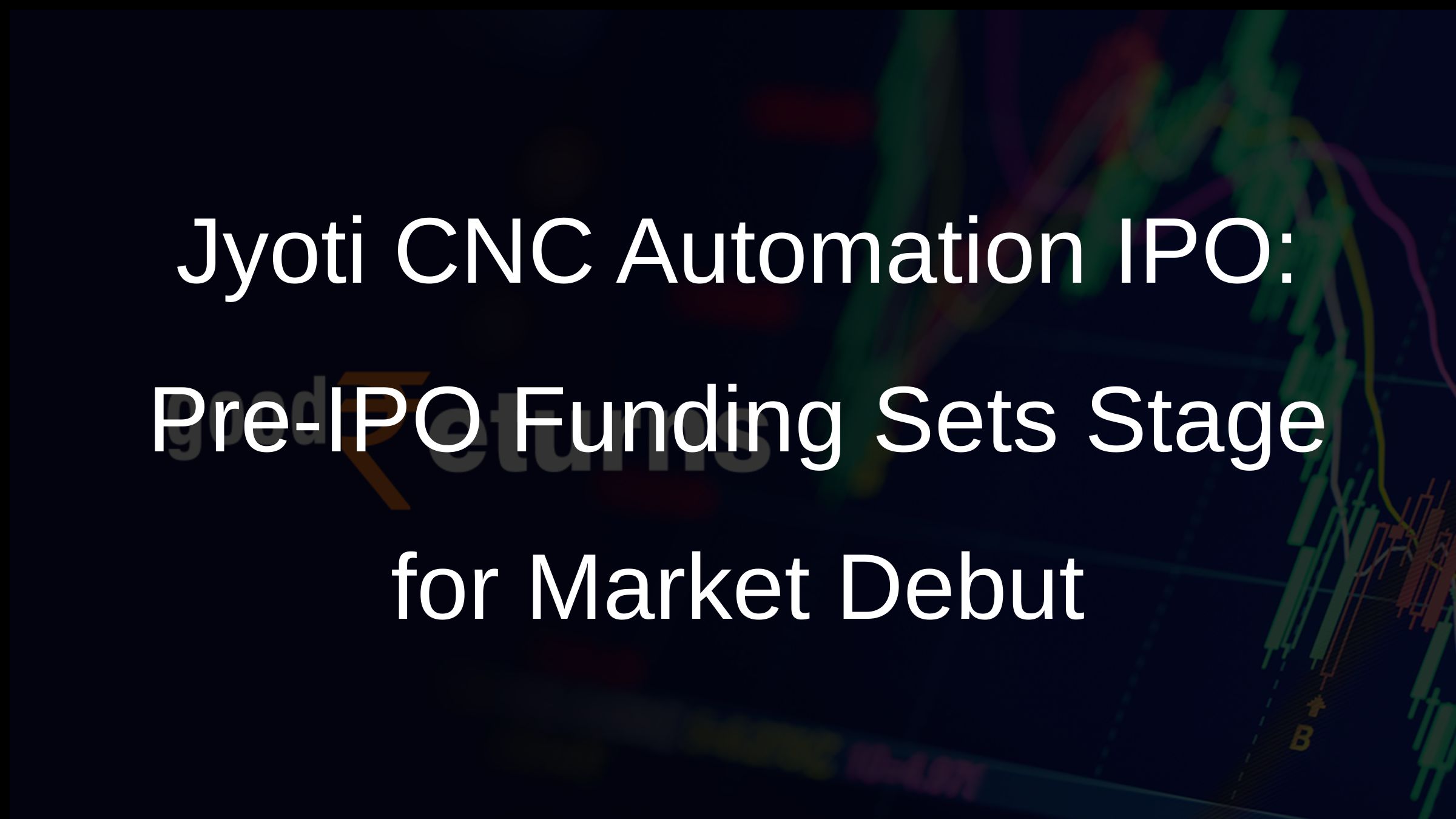 Jyoti CNC Automation Raises Rs 448 Crore from Anchor Investors Ahead of ...