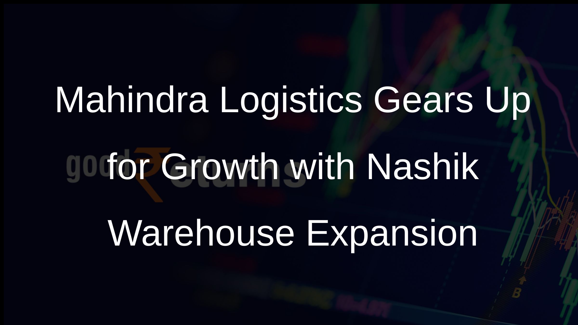 Mahindra Logistics to Develop New 3 Lakh Sq Ft Warehouse in Nashik ...