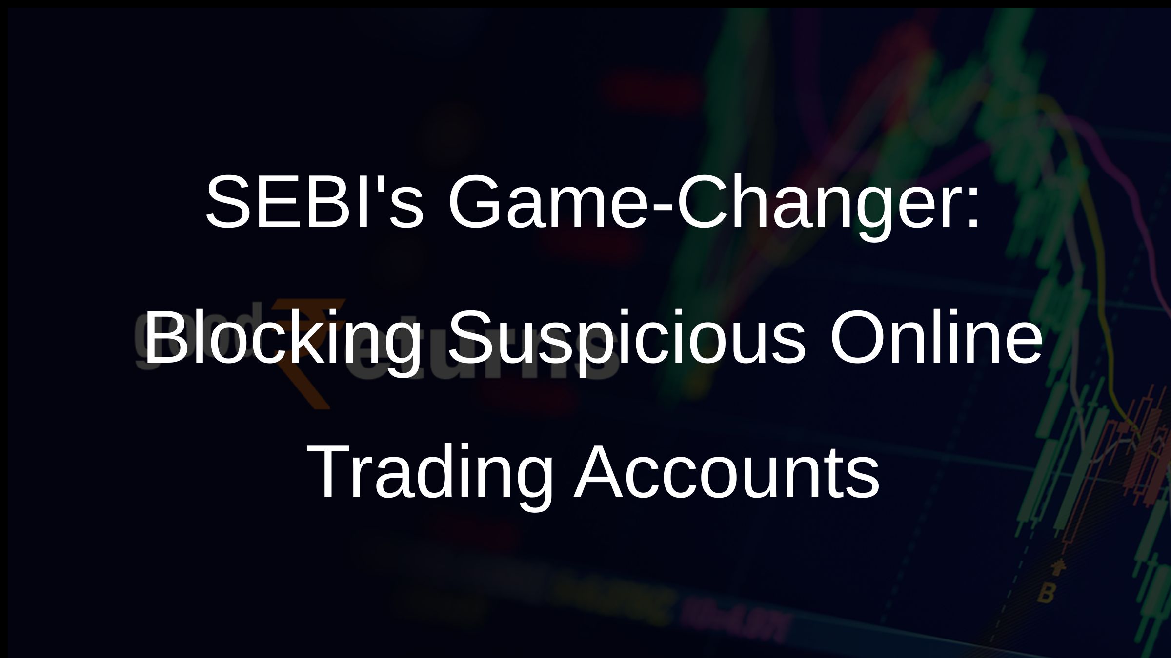 SEBI to Introduce Framework for Blocking Online Trading Accounts with ...