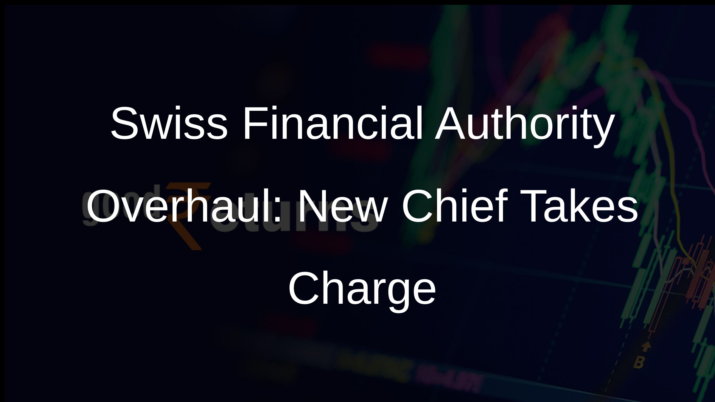 New FINMA Chief to Strengthen Swiss Financial Regulations - Goodreturns