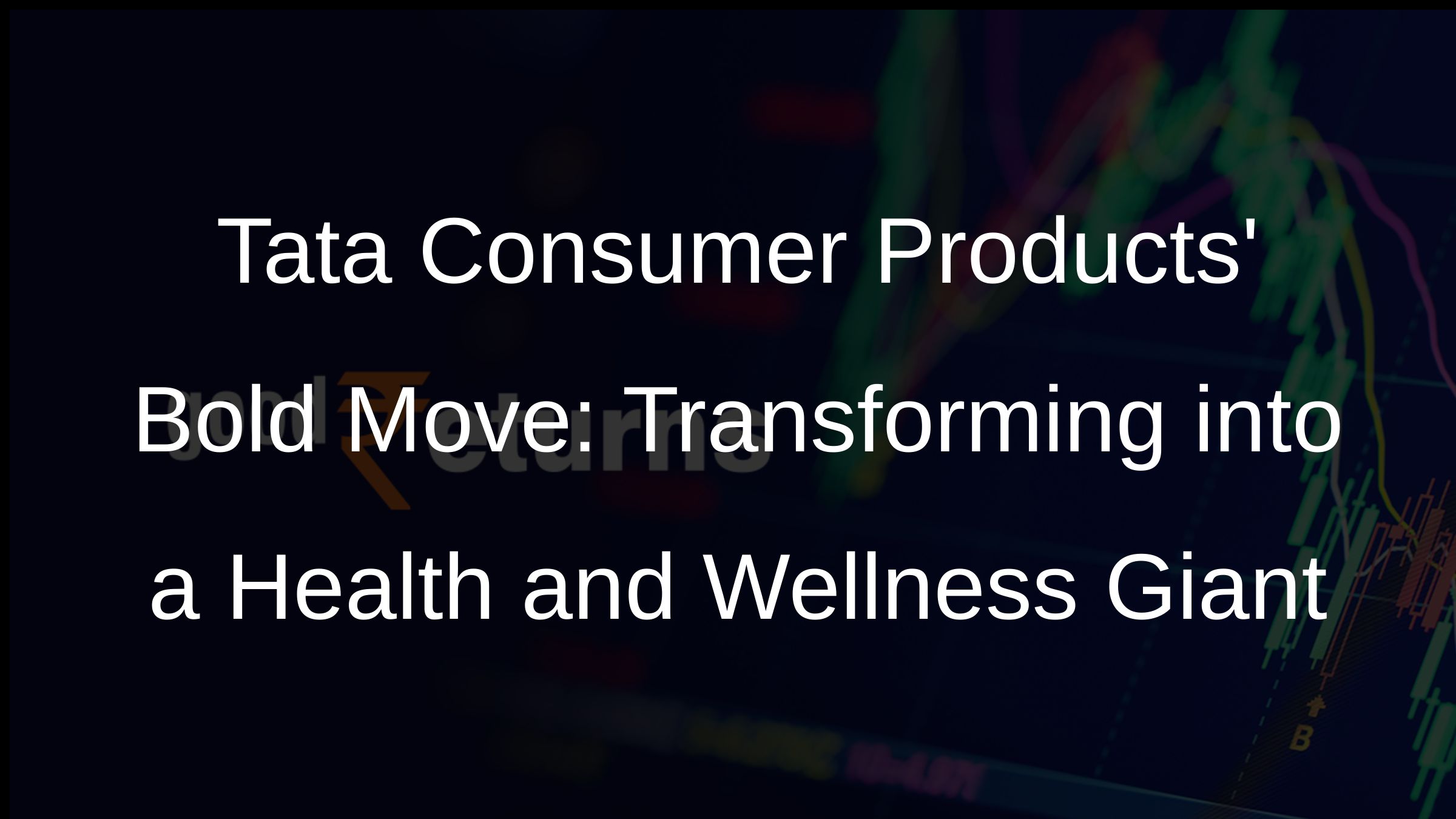 Tata Consumer Products Acquires Capital Foods and Organic India to ...