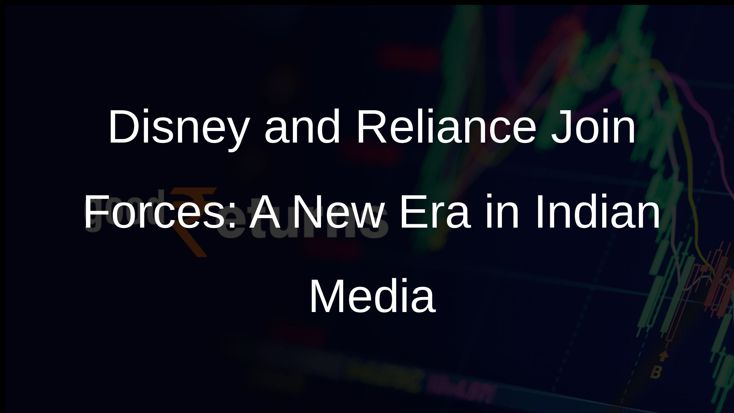 Disney-Reliance Merger: Impact on Indian Media and Entertainment Sector ...