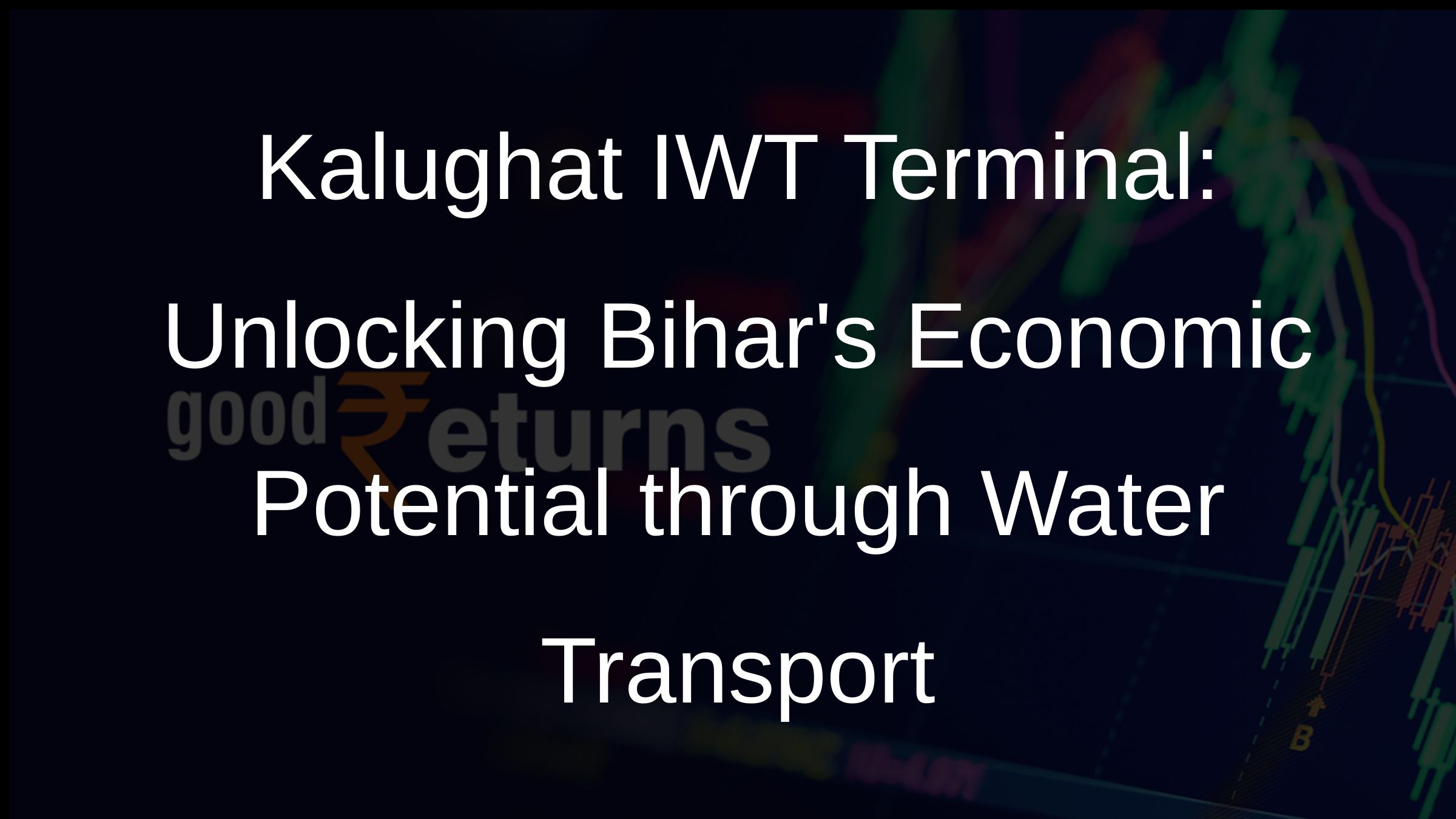 Kalughat IWT Terminal Inaugurated in Bihar, to Boost Economic ...