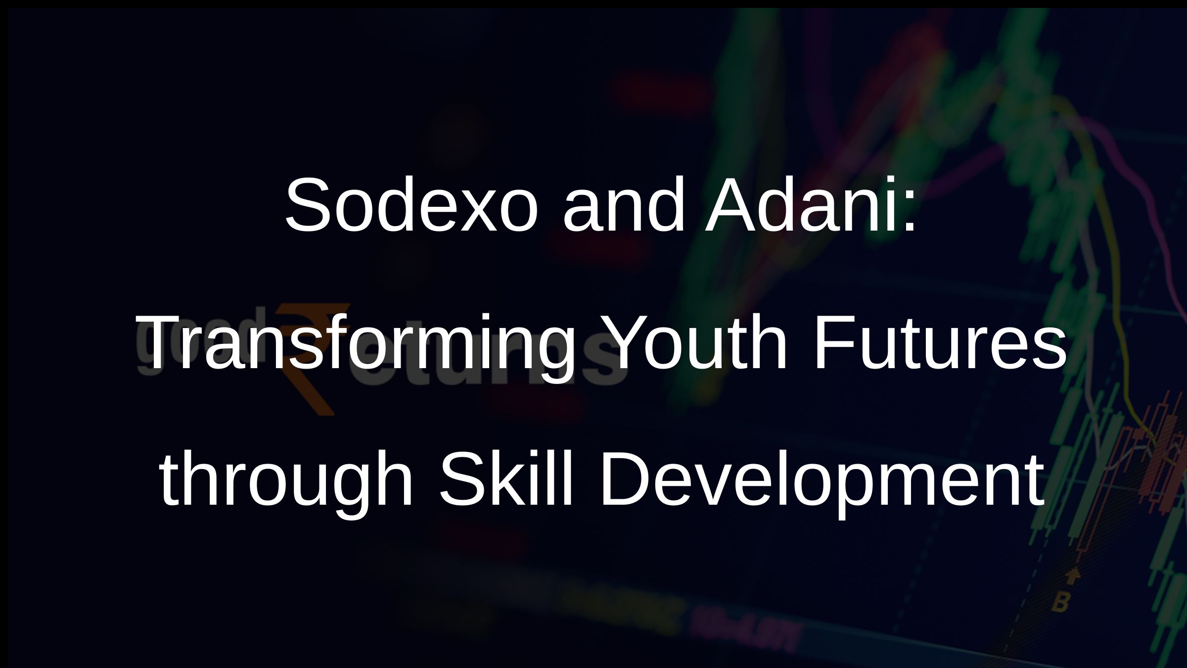 Sodexo and Adani Collaborate for Youth Skill Development in Remote ...