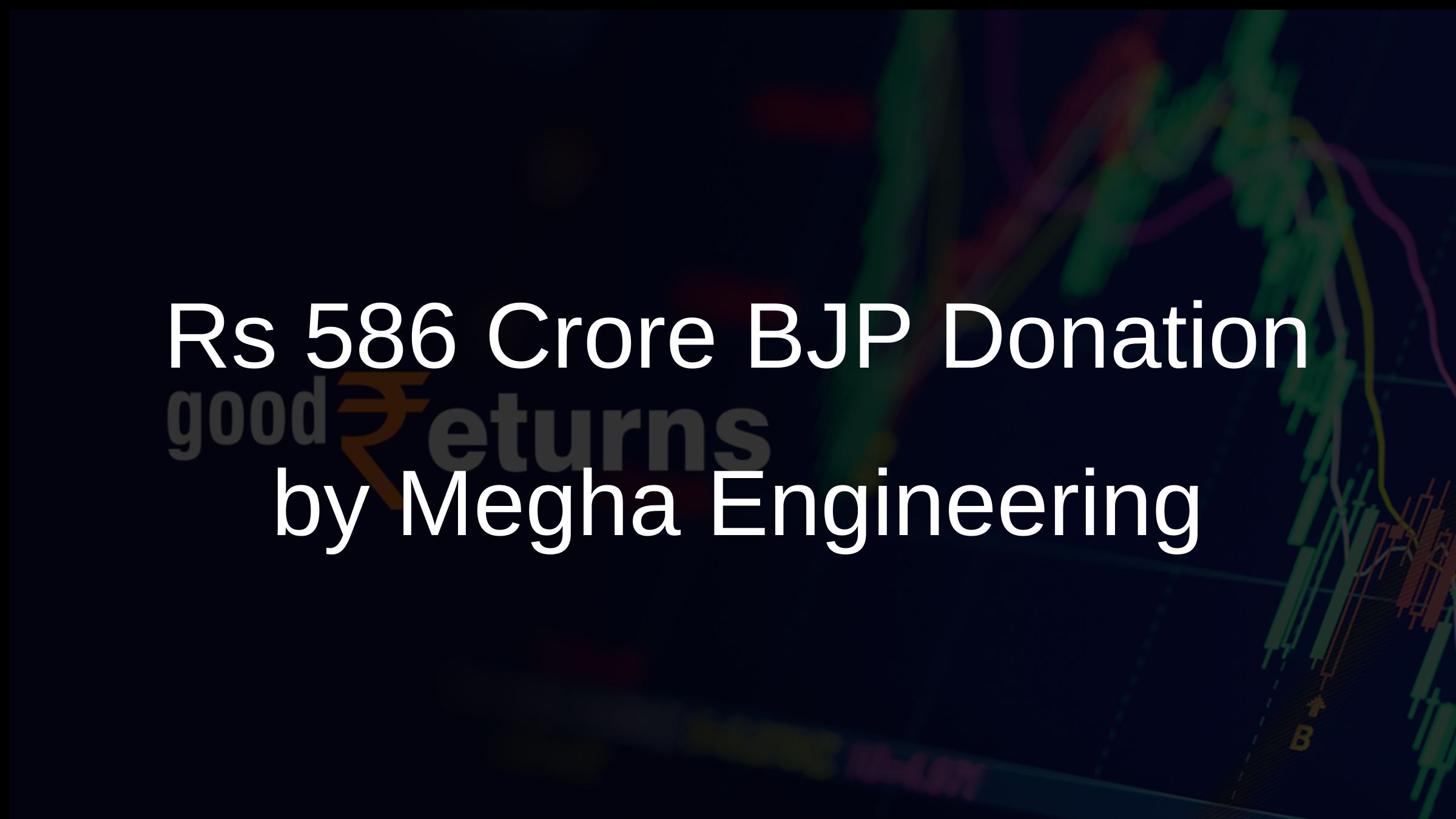 Megha Engineering's Rs 586 Crore Donation to BJP Tops Charts - Goodreturns