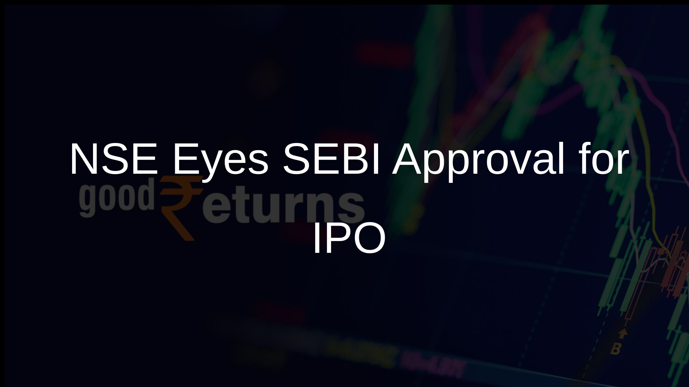 NSE Awaits SEBI Approval to Launch IPO Process, CEO Confirms - Goodreturns