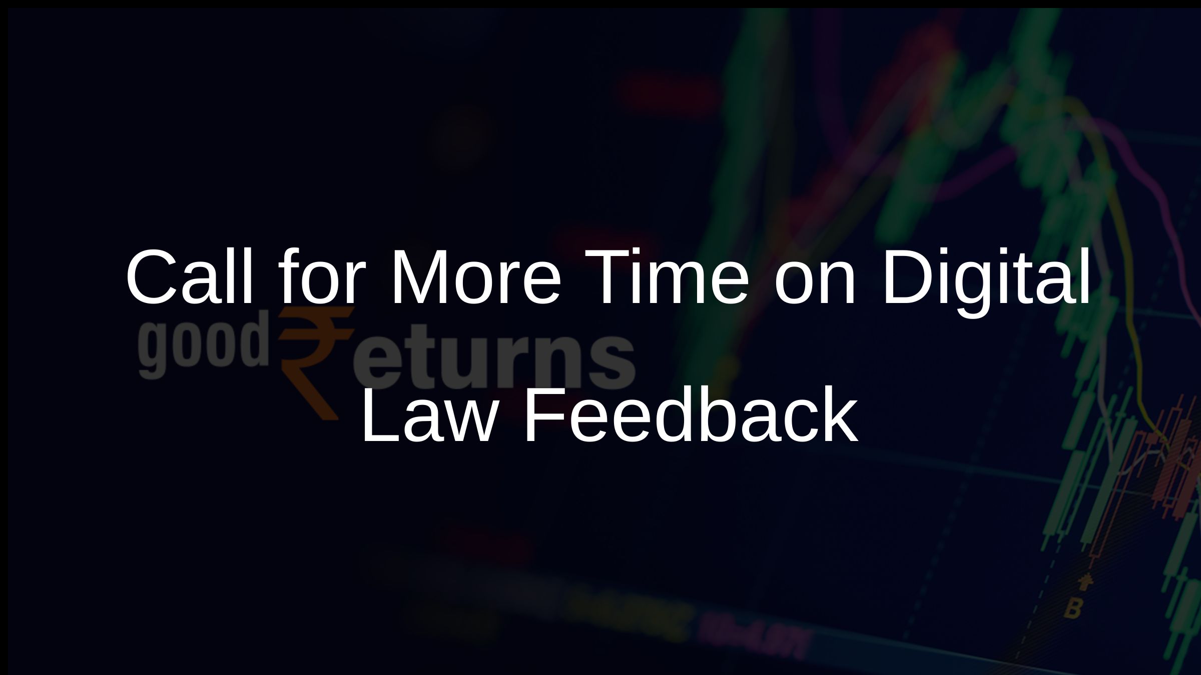 Stakeholders Request More Time for Digital Law Feedback - Goodreturns