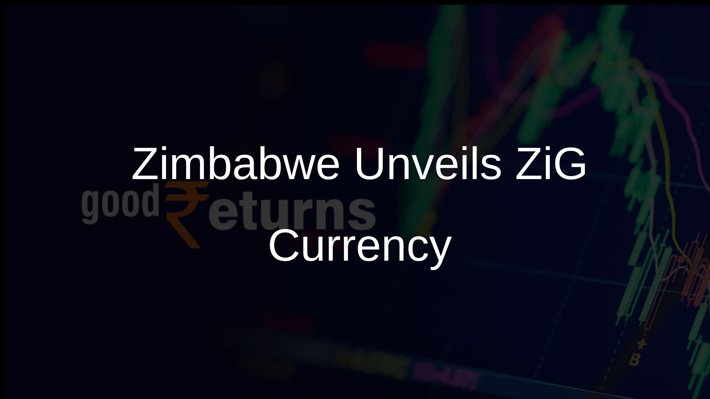 Zimbabwe Introduces ZiG Currency to Combat Economic Crisis - Goodreturns