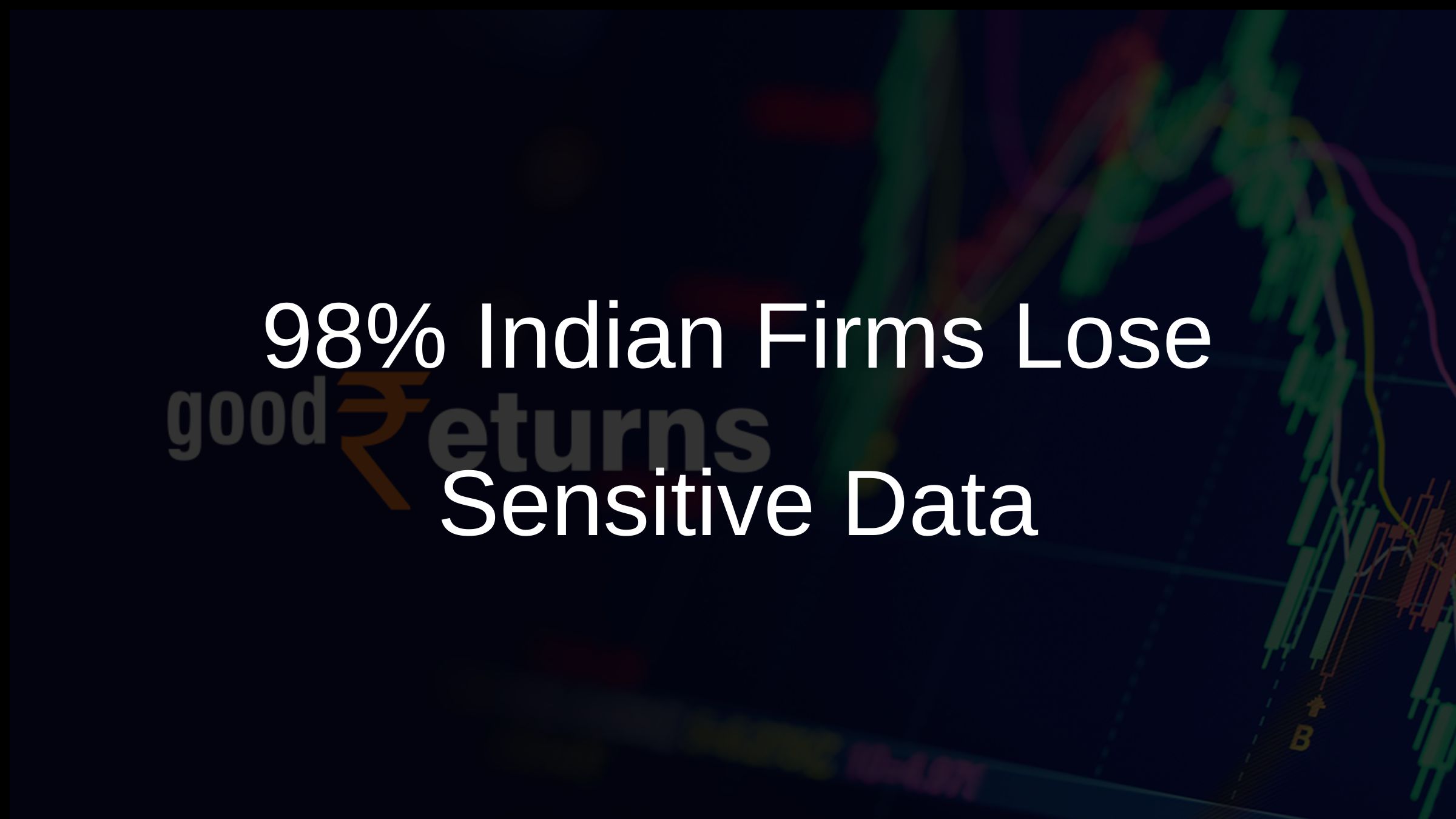 98% Indian Companies Report Sensitive Information Loss in 2023 ...