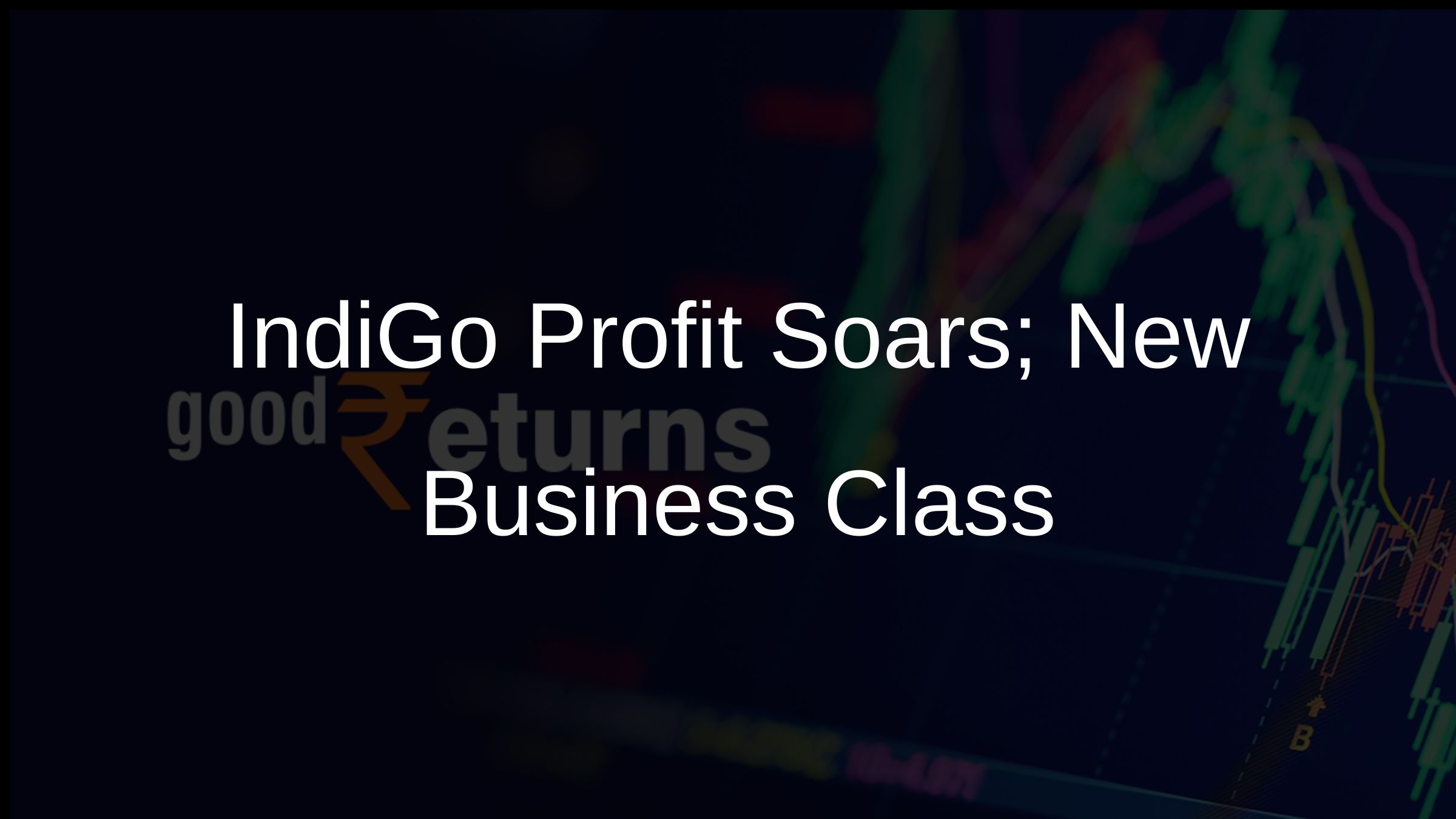 IndiGo's Profit Soars, to Launch Business Class on Select Routes ...