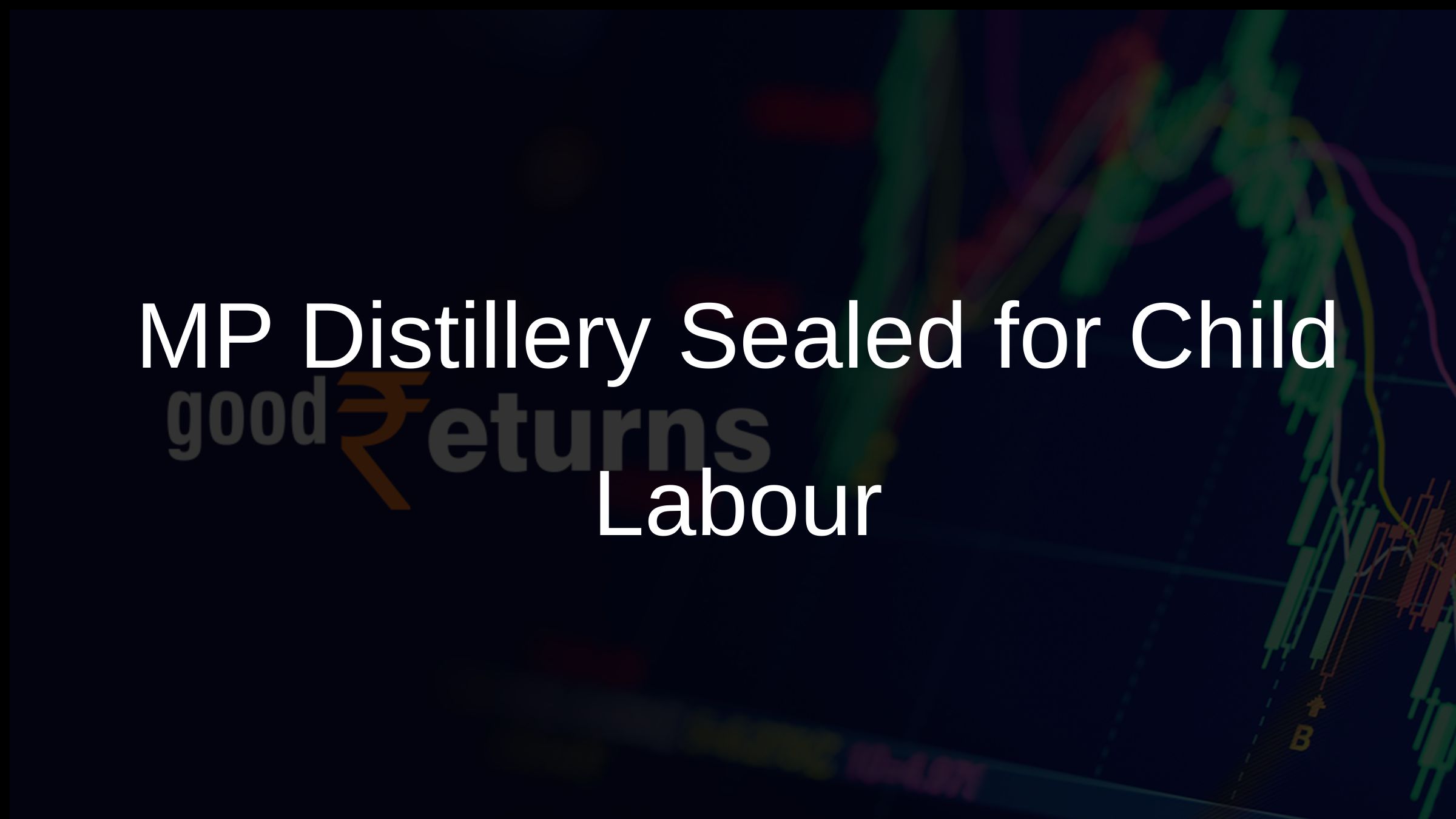 MP Distillery Sealed for Child Labour, Licence Suspended - Goodreturns