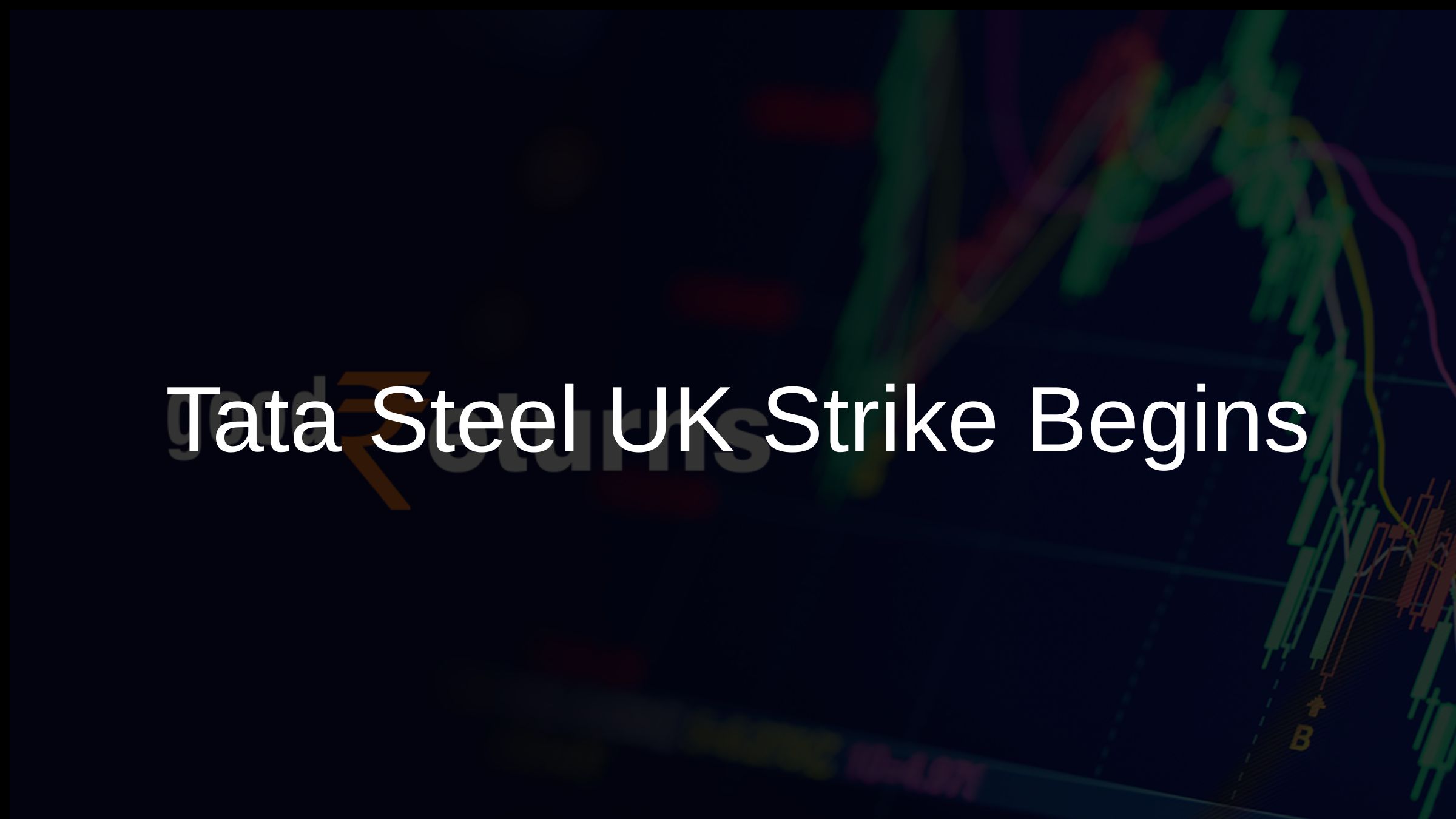 Tata Steel UK Workers Launch First Strike in Four Decades - Goodreturns