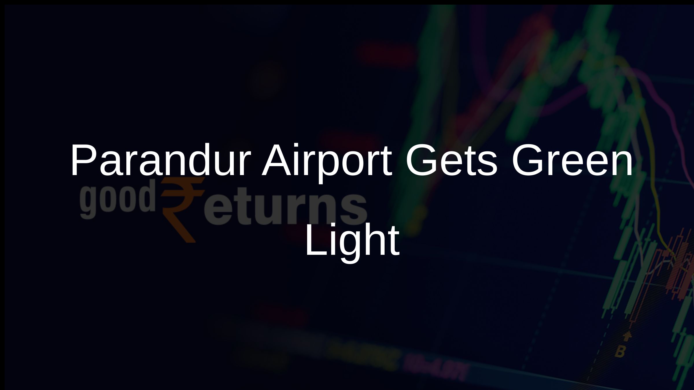 Parandur Airport in Tamil Nadu Receives Site Clearance - Goodreturns